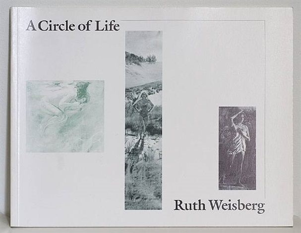 RUTH WEISBERG A CIRCLE OF LIFE, Preface by Ann Sutherland Harris, Essay ...
